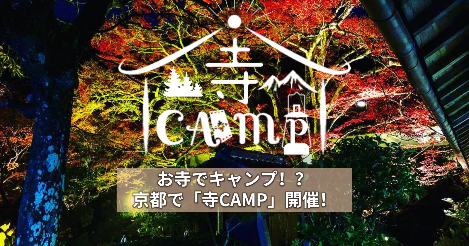 お寺でキャンプ！？京都で「寺CAMP」開催！ | TAKIBI（タキビ） | キャンプ・グランピングなどアウトドアの総合情報サイト